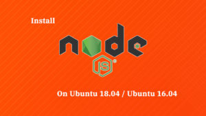 How To Install Node.js on Ubuntu 18.04 / Ubuntu 16.04 & Linux Mint 19